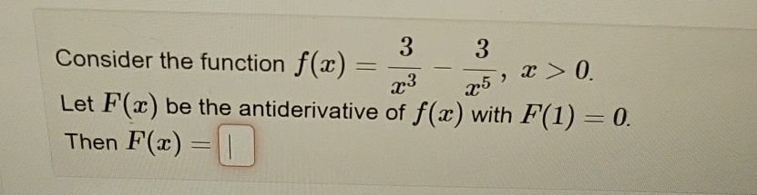 Solved Consider the function f(x)=3x3-3x5,x>0.Let F(x) ﻿be | Chegg.com
