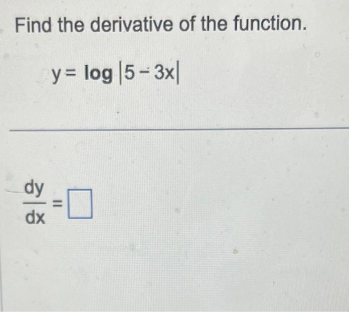 Solved Find the derivative of the function. y=log∣5−3x∣ | Chegg.com