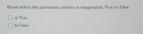 Solved Blood within the pulmonary arteries is oxygenated. | Chegg.com