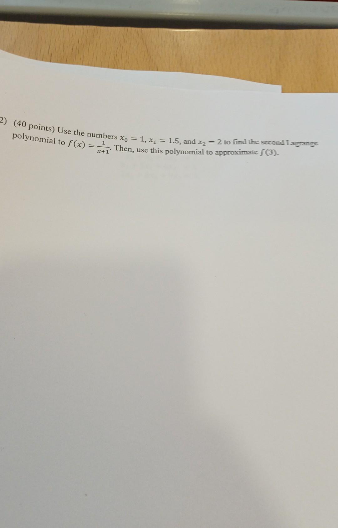 Solved ( 40 points) Use the numbers x0=1,x1=1.5, and x2=2 to | Chegg.com
