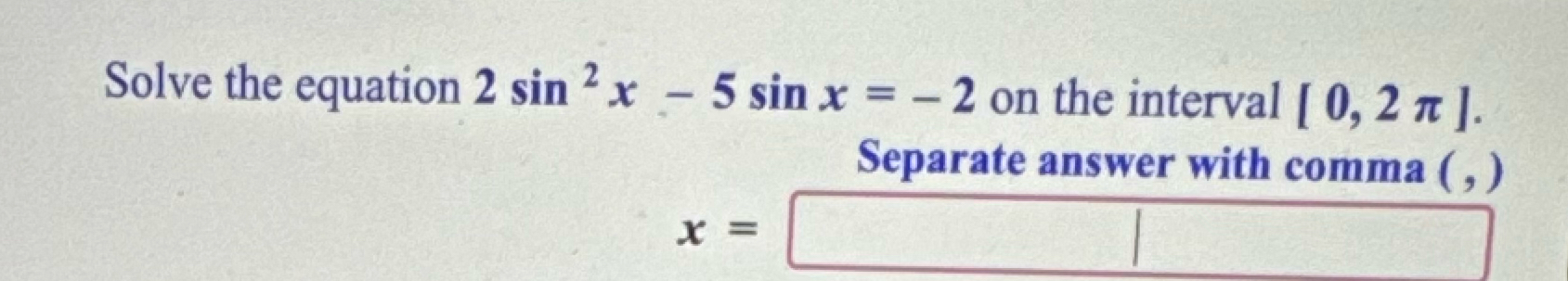 Solved Solve the equation 2sin2x-5sinx=-2 ﻿on the interval | Chegg.com