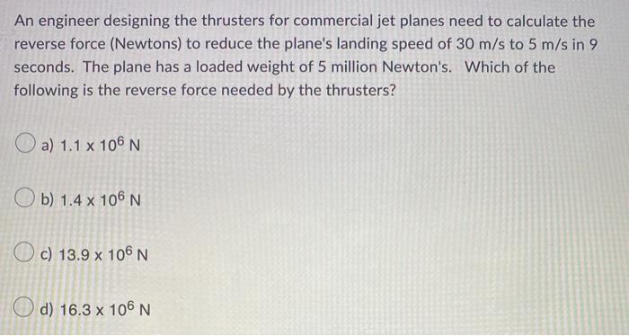 [Solved]: An engineer designing the thrusters for commercia
