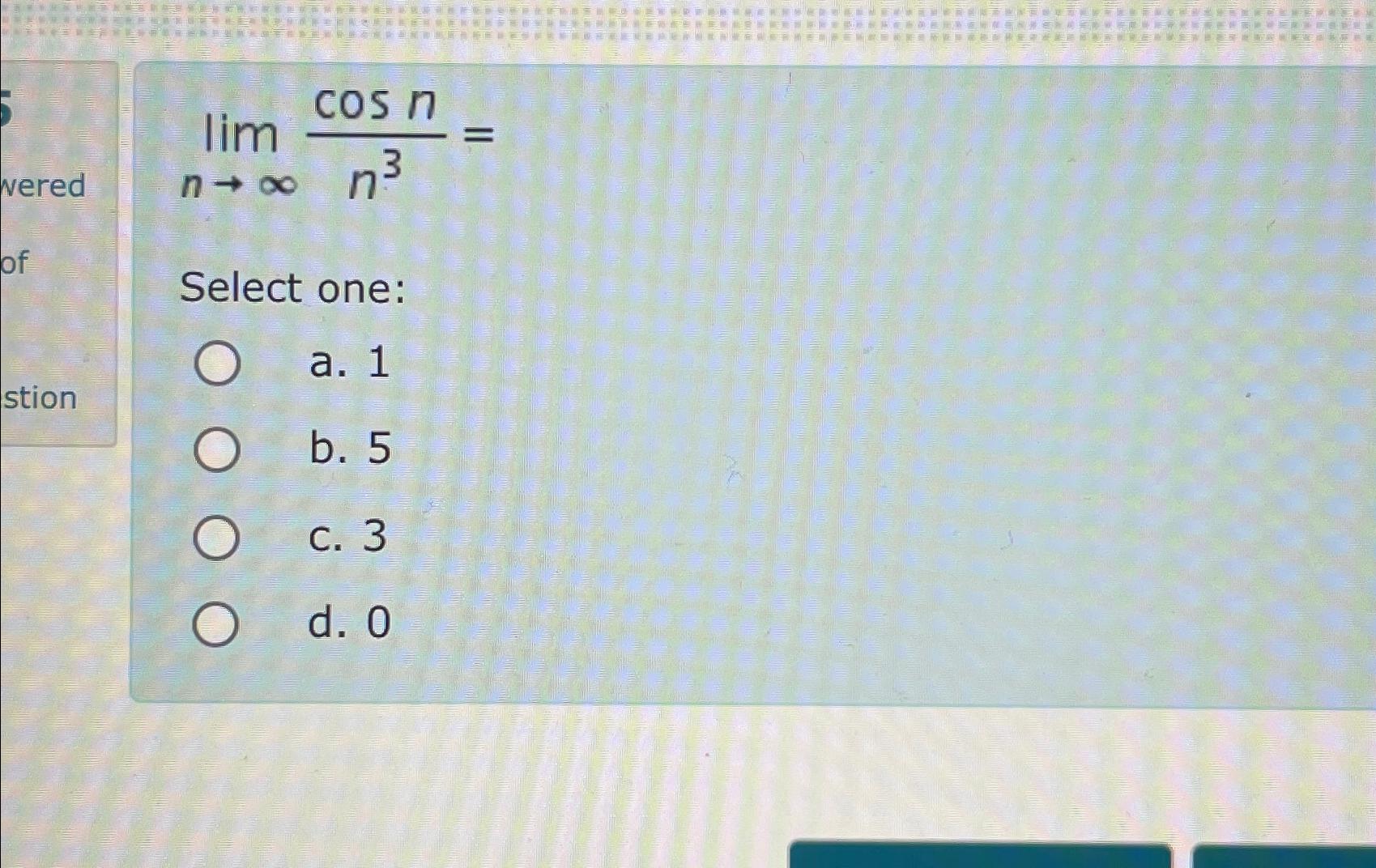 Solved limn→∞cosnn3=Select one:a. 1b. 5C. 3d. 0 | Chegg.com