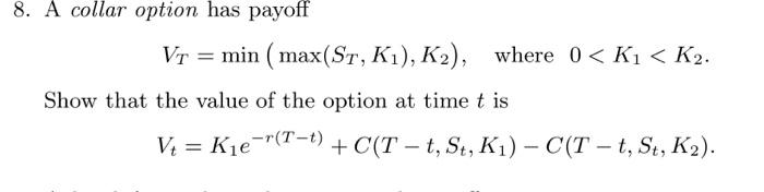 Solved 8. A collar option has payoff VT=min(max(ST,K1),K2), | Chegg.com