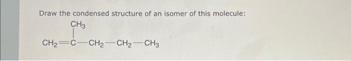 Solved Draw the condensed structure of an isomer of this | Chegg.com