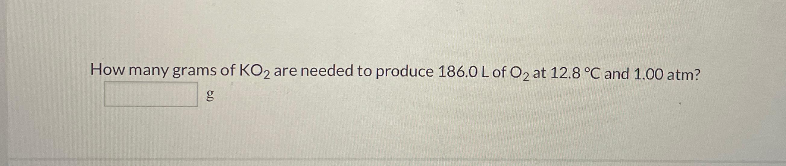 Solved How many grams of KO2 ﻿are needed to produce 186.0L | Chegg.com