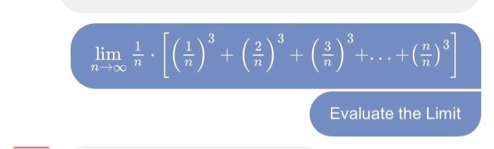 Solved limn→∞n1⋅[(n1)3+(n2)3+(n3)3+…+(nn)3] | Chegg.com