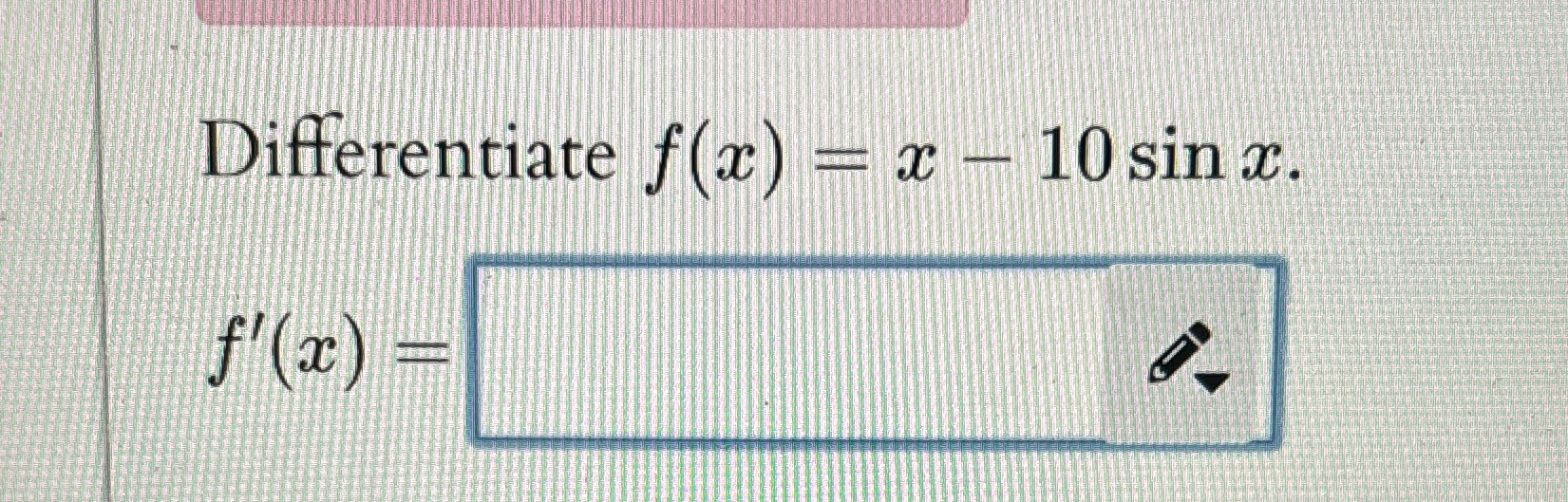 Solved Differentiate f(x)=x-10sinx.f'(x)= | Chegg.com