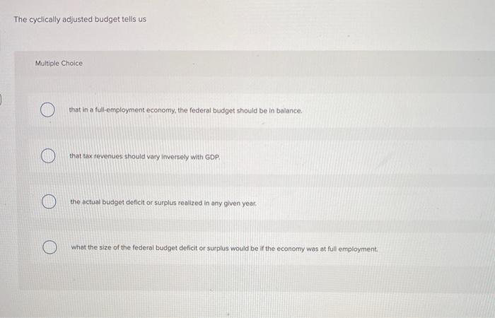 Solved The cyclically adjusted budget tells us Multiple | Chegg.com