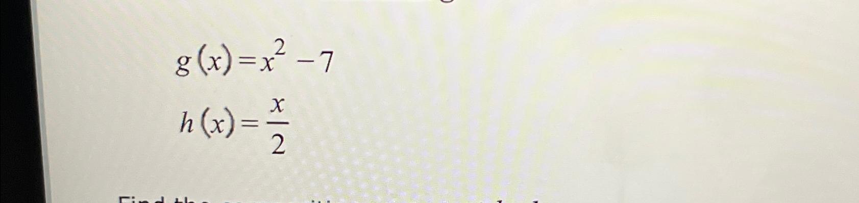 Solved g(x)=x2-7h(x)=x2 | Chegg.com