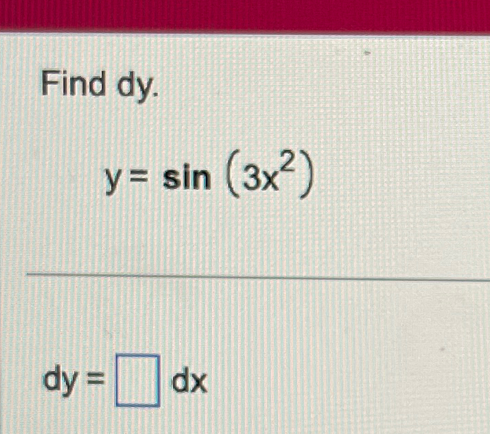 Solved Find dy.y=sin(3x2)dy=dx | Chegg.com