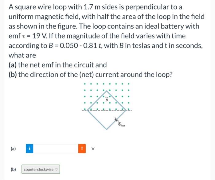 Solved A square wire loop with 1.7 m sides is perpendicular | Chegg.com