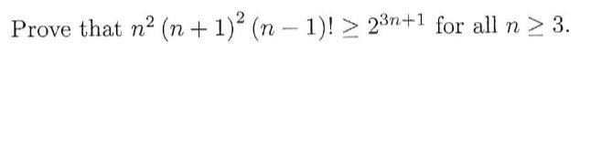 Solved Prove that n2(n+1)2(n−1)!≥23n+1 for all n≥3. | Chegg.com