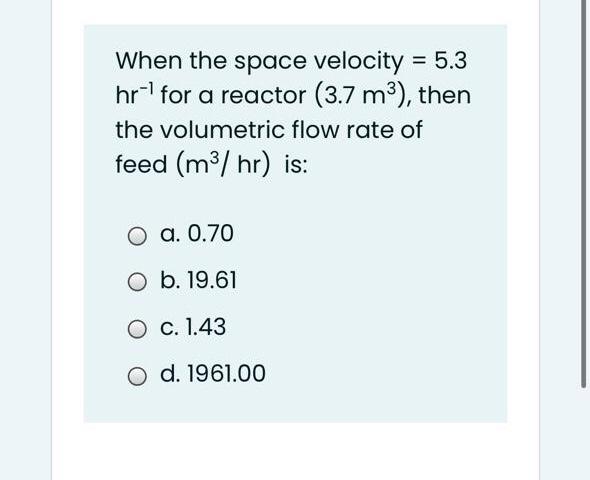 Solved When the space velocity = 5.3 hr- for a reactor (3.7 | Chegg.com