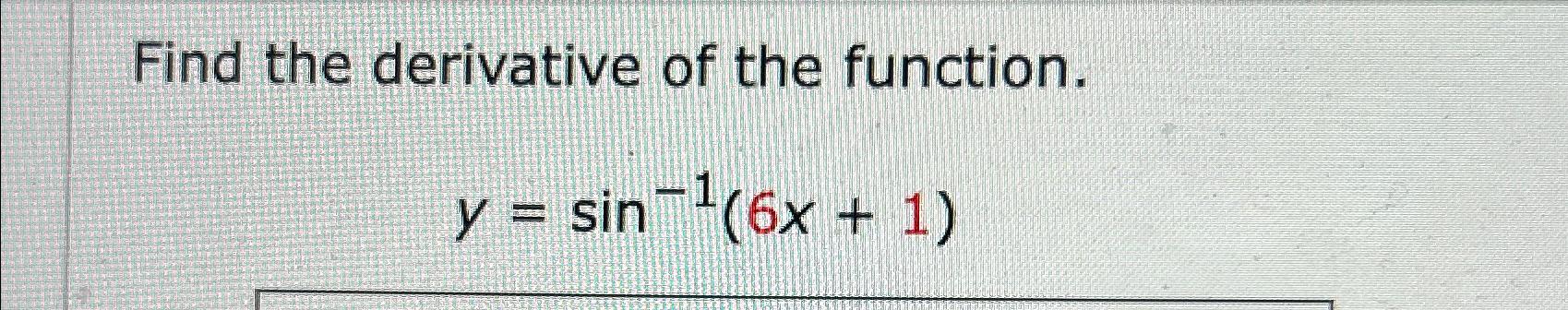 Solved Find the derivative of the function.y=sin-1(6x+1) | Chegg.com