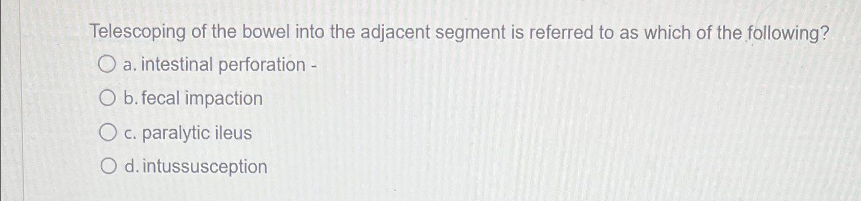 Solved Telescoping of the bowel into the adjacent segment is | Chegg.com
