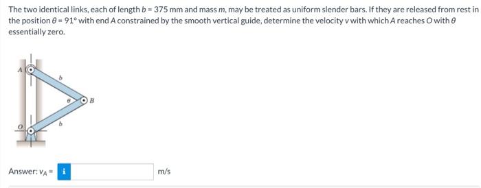 Solved The two identical links, each of length b=375 mm and | Chegg.com