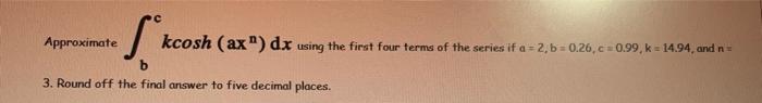 Solved Approximate ∫bccosh(axn)dx using the first four terms | Chegg.com