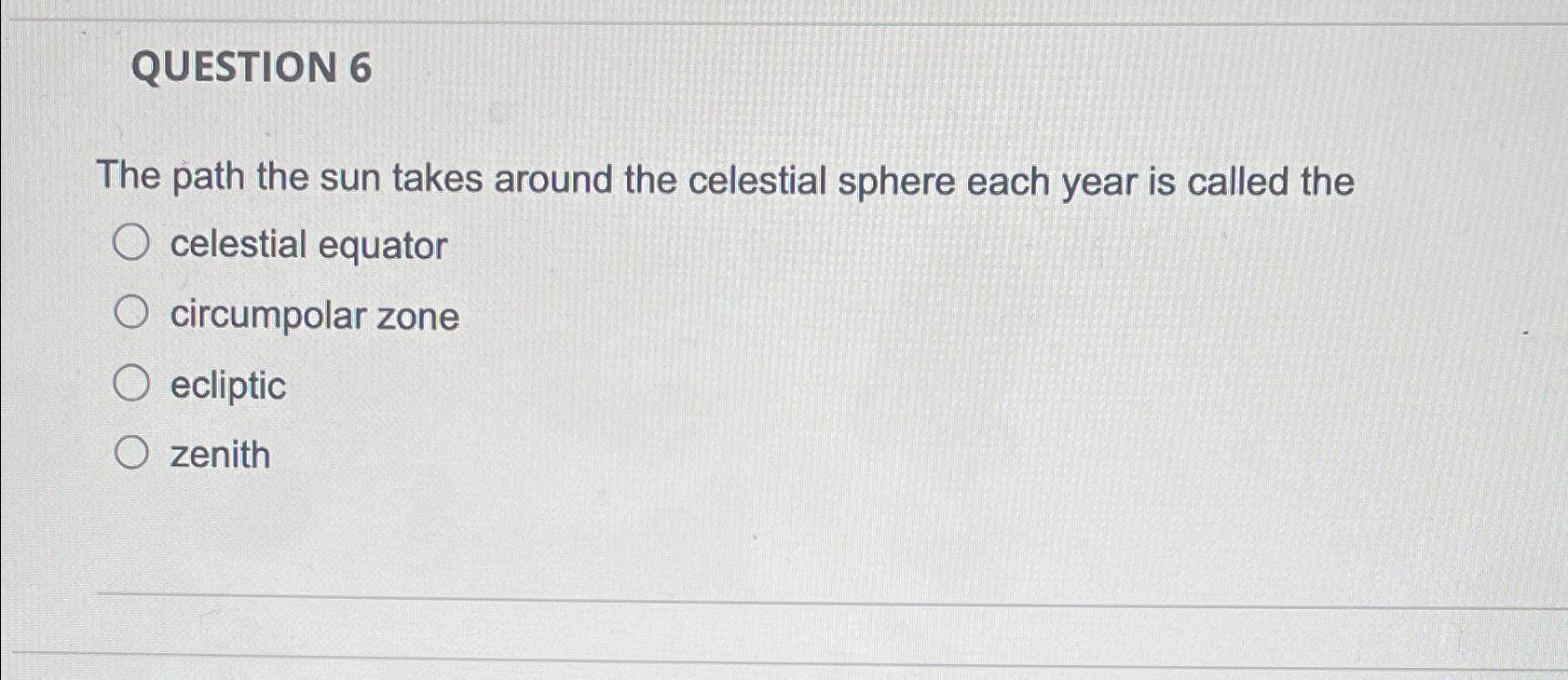 Solved QUESTION 6The path the sun takes around the celestial | Chegg.com