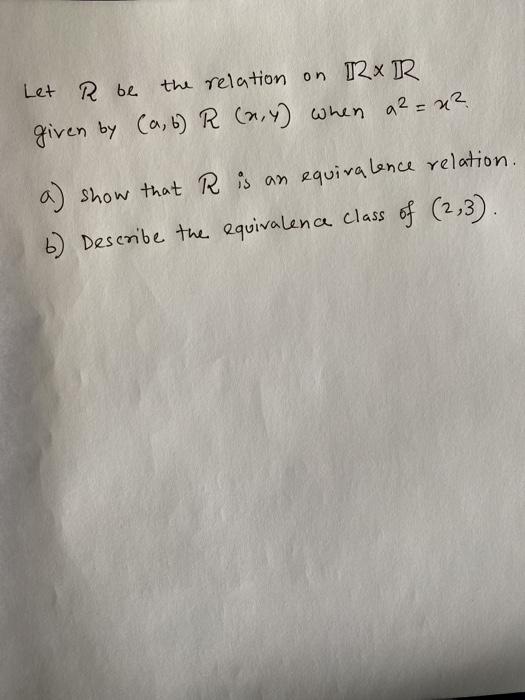 Solved Let R be the relation on IR, IR given by (a, 6) R | Chegg.com
