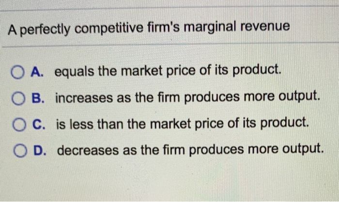 Solved A perfectly competitive firm's marginal revenue O A. | Chegg.com