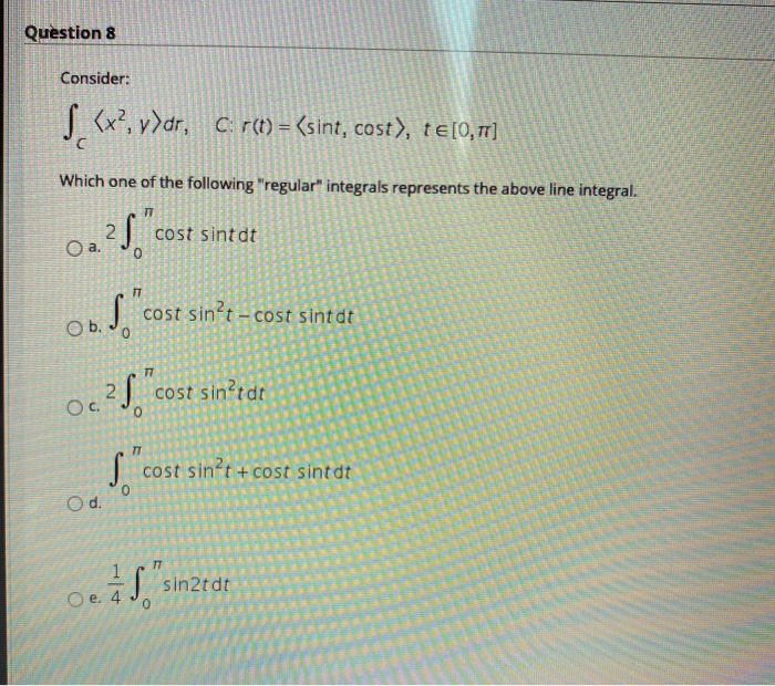 Solved Question 8 Consider: 5 (x?, y/dr, C r(t) = (sint, | Chegg.com