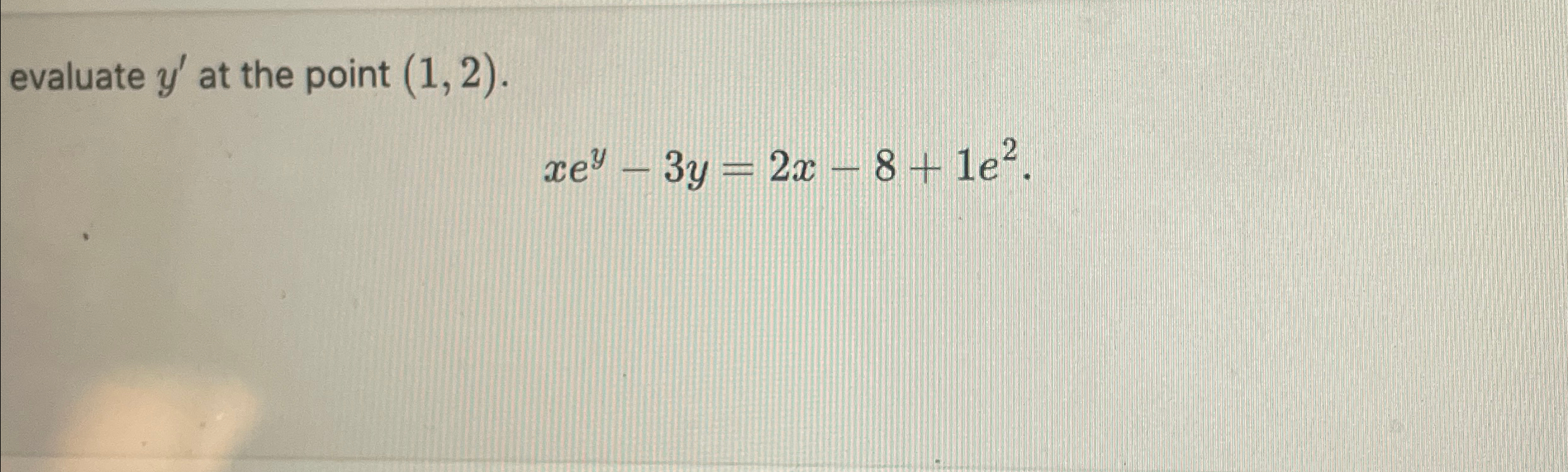 Solved evaluate y' ﻿at the point (1,2).xey-3y=2x-8+1e2. | Chegg.com