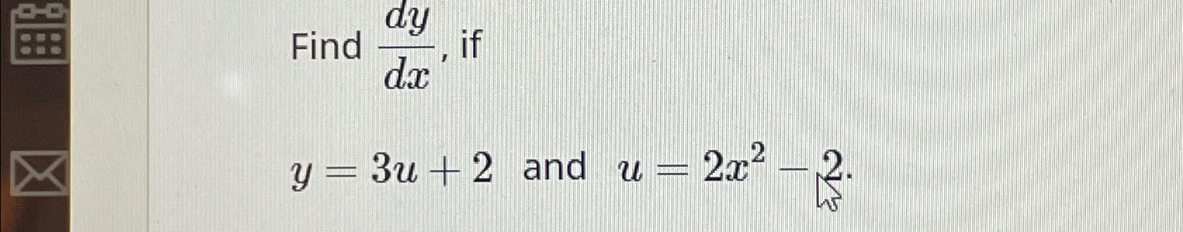 Solved Find dydx, ﻿ify=3u+2 ﻿and u=2x2-2 | Chegg.com