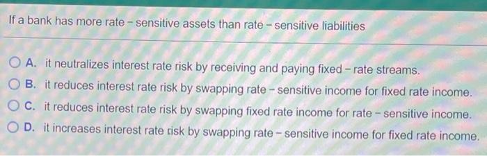 Solved If a bank has more rate - sensitive assets than | Chegg.com