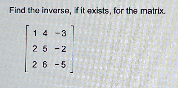 Solved Find the inverse, if it exists, for the | Chegg.com