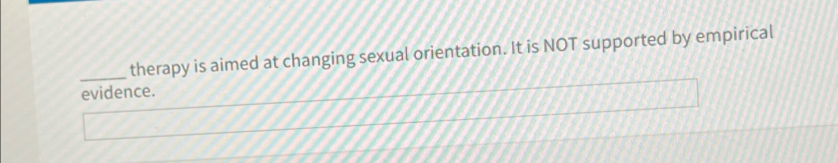Solved therapy is aimed at changing sexual orientation. It | Chegg.com