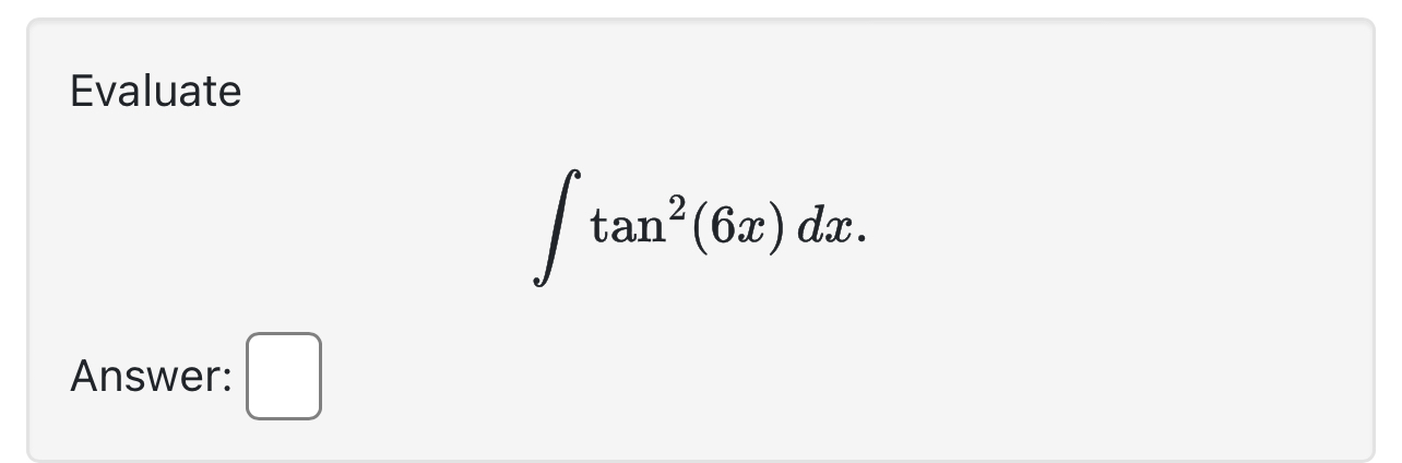 Solved Evaluate∫﻿﻿tan2(6x)dxAnswer: | Chegg.com