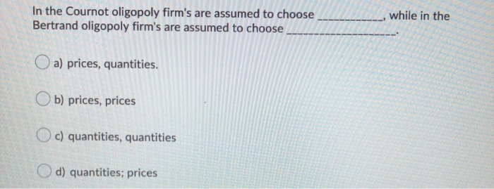 Solved In the Cournot oligopoly firm's are assumed to choose | Chegg.com