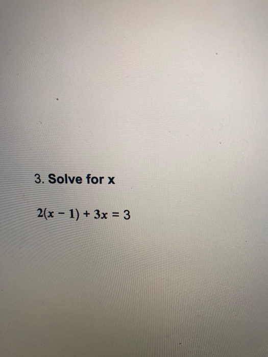 Solved 3. Solve for x 2(x - 1) + 3x = 3 | Chegg.com