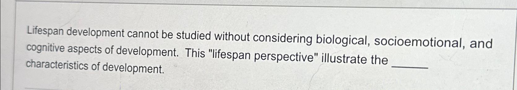 Solved Lifespan development cannot be studied without | Chegg.com