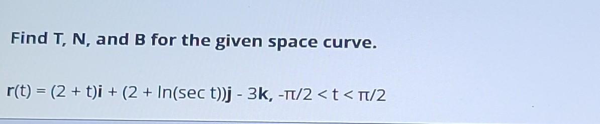 Find T,N, and B for the given space curve. | Chegg.com