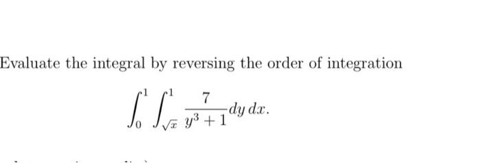 Solved Evaluate the integral by reversing the order of | Chegg.com