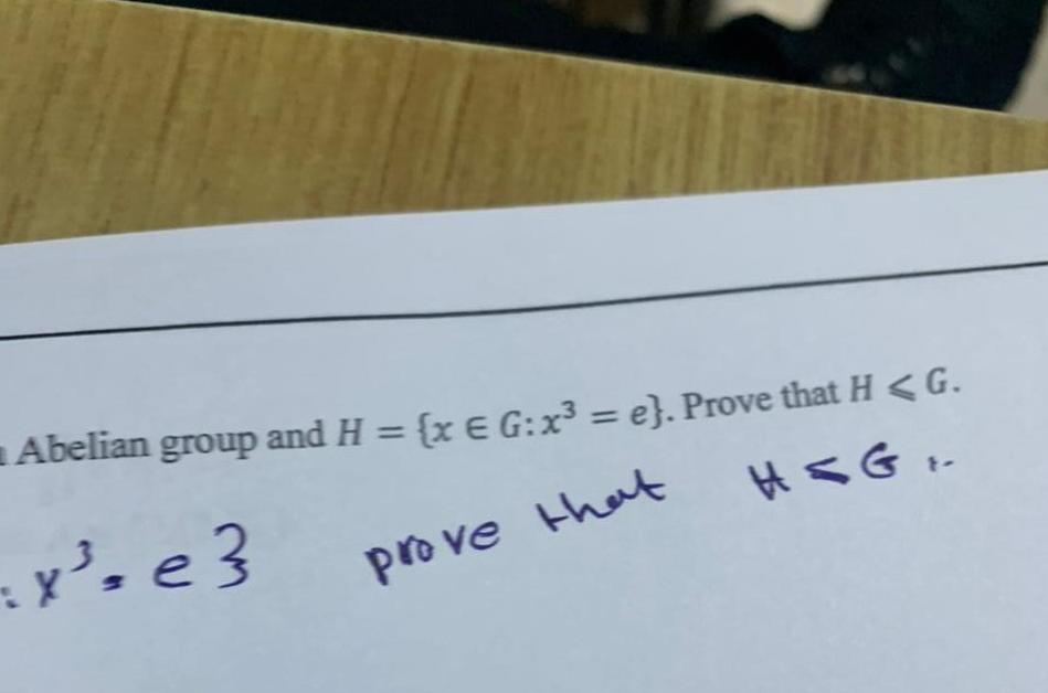 Solved Abelian group and H = {x € G:x3 = e}. Prove that H | Chegg.com