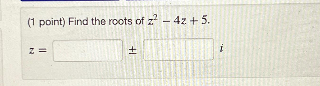 Solved (1 ﻿point) ﻿Find the roots of z2-4z+5.z= | Chegg.com
