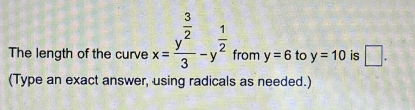 The length of the curve x=y323-y12 ﻿from y=6 ﻿to y=10 | Chegg.com