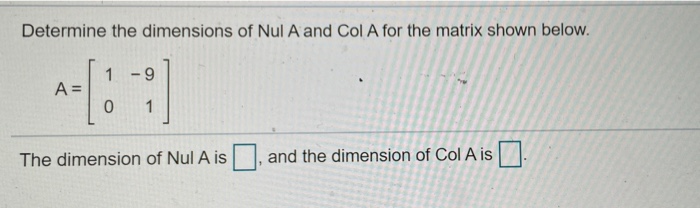 Solved Determine the dimensions of Nul A and Col A for the | Chegg.com Solved Determine the dimensions of Nul A and Col A for the | Chegg.com