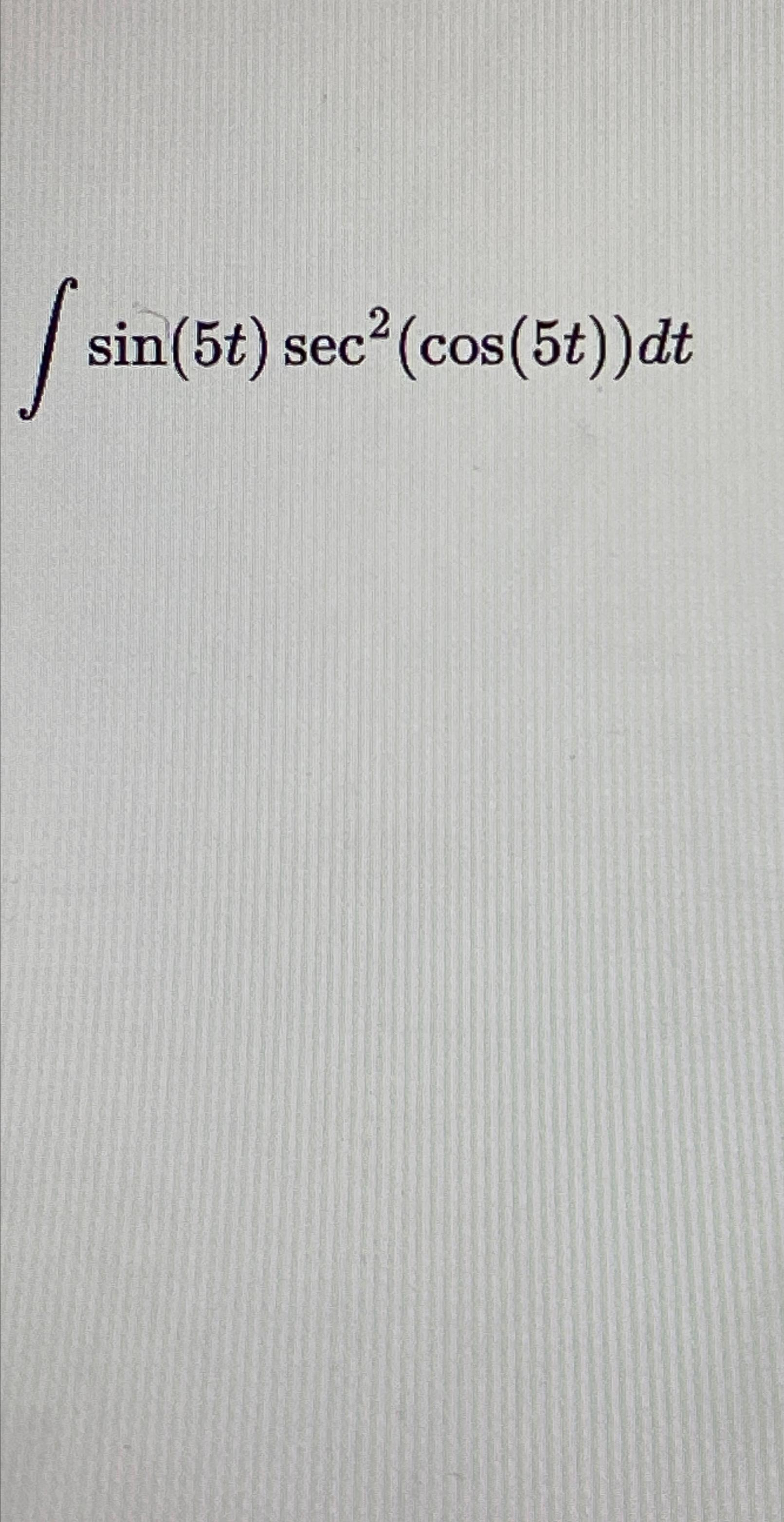 Solved ∫﻿﻿sin(5t)sec2(cos(5t))dt | Chegg.com
