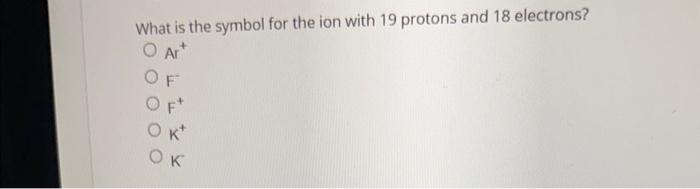 Solved What is the symbol for the ion with 19 protons and 18 | Chegg.com