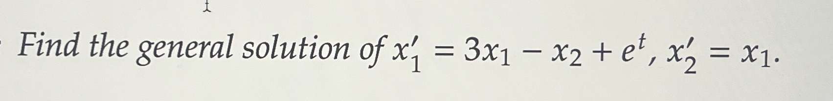 Solved Find the general solution of x1'=3x1-x2+et,x2'=x1. | Chegg.com