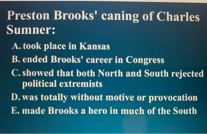Solved Preston Brooks' caning of Charles Sumner: A. took | Chegg.com
