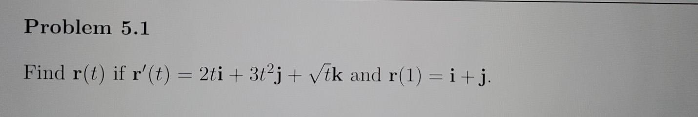 Solved Problem 5.1 Find r(t) if r' (t) = 2ti + 3t2j+ tk and | Chegg.com