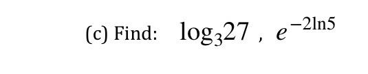 Solved (c) Find: log327,e−2ln5 | Chegg.com
