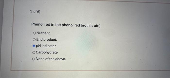 Solved (1 of 6) Phenol red in the phenol red broth is a(n) | Chegg.com