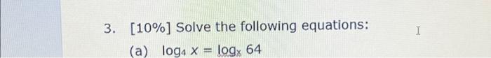 Solved 3. [10% ] Solve the following equations: (a) log4 x = | Chegg.com