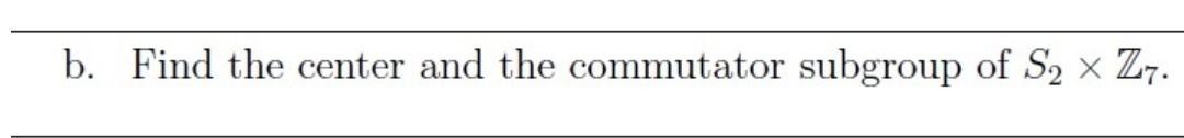 Solved b. Find the center and the commutator subgroup of S2 | Chegg.com